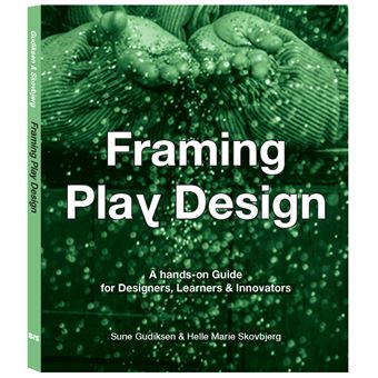 Framing Play Design A Hands-on Guide for Designers, Learners and ...