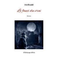 3 avis sur Le faux du vrai Iris Rivaldi, Les éditions L'écharpe d'Iris ...