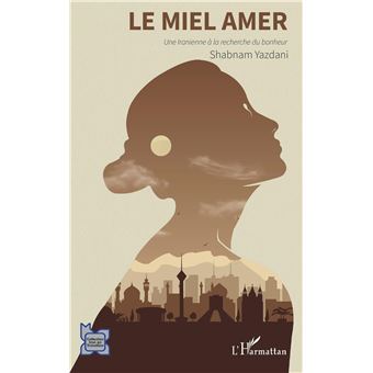Le miel amer Une Iranienne à la recherche du bonheur - broché - Shabnam ...