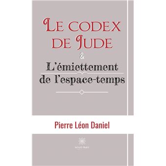 Le codex de Jude et L'émiettement de l'espace-temps - broché - Pierre Léon Daniel - Achat Livre ...