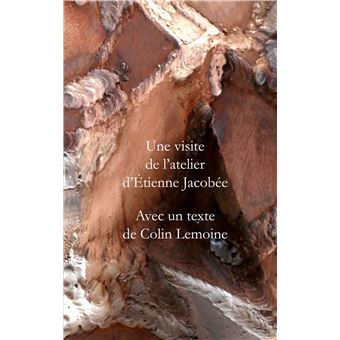 Une visite de l'atelier d'Etienne Jacobée - Avec un texte de Colin ...