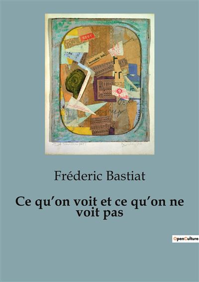 Ce qu'on voit et ce qu'on ne voit pas - broché - Frédéric Bastiat ... Ce qu'on voit et ce qu'on ne voit pas - broché - Frédéric Bastiat ...