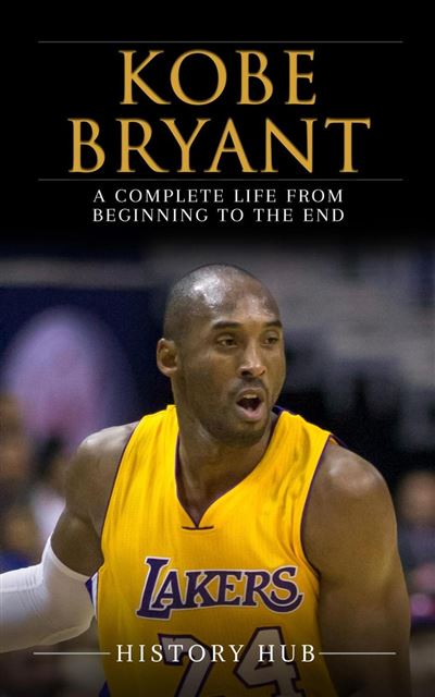 Kobe Bryant: A Complete Life from Beginning to the End - ebook (ePub ...