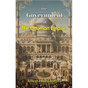 The Government of The Ottoman Empire - ebook (ePub) - Albert Howe ...