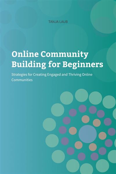 Online Community Building for Beginners Strategies for Creating Engaged ...