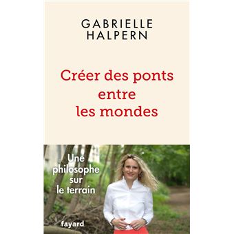 Créer des ponts entre les mondes Une philosophe sur le terrain - broché - Gabrielle Halpern ...