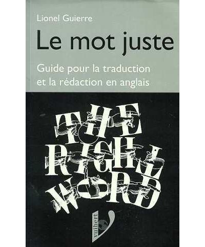 Le Mot juste anglais Guide pour la traduction et la rédaction en ...