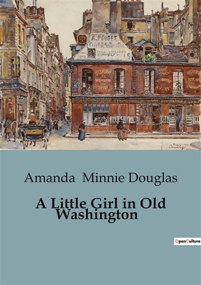 A Little Girl in Old Washington - broché - Amanda Minnie Douglas ...