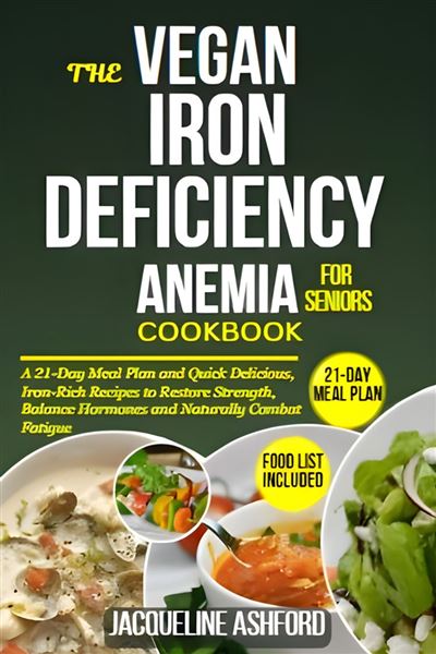 The Vegan Iron-Deficiency Anemia Cookbook For Seniors A 21-Day Meal ...