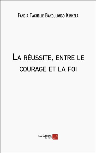La réussite, entre le courage et la foi - broché - Fancia Tachelle ...