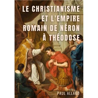 Le Christianisme et l'Empire Romain de Néron à Théodose - broché - Paul ...