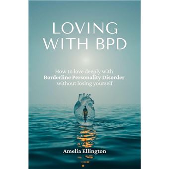 Loving with Borderline Personality Disorder: How to Love Deeply With ...