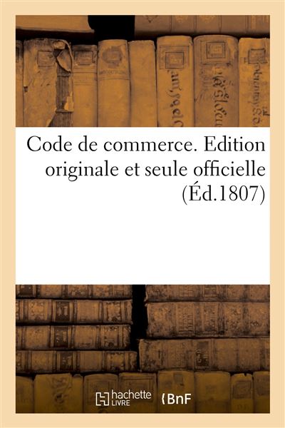 Code de commerce. Edition originale et seule officielle - broché ...