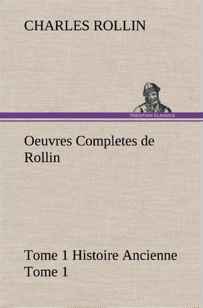 Oeuvres Completes de Rollin Tome 1 Histoire Ancienne Tome 1 Histoire ...