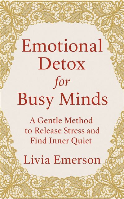 Emotional Detox for Busy Minds A Gentle Method to Release Stress and ...