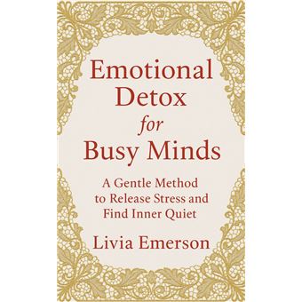 Emotional Detox for Busy Minds A Gentle Method to Release Stress and ...