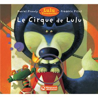 Lulu Vroumette - Le cirque de Lulu - Daniel Picouly, Frédéric Pillot ...