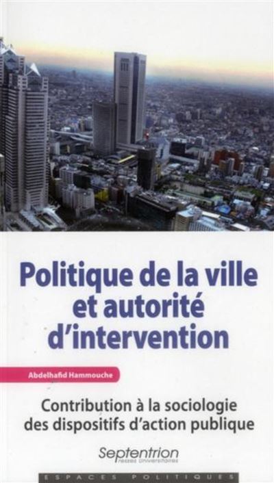Politique de la ville et autorité d''intervention Contribution à la sociologie des dispositifs d ...