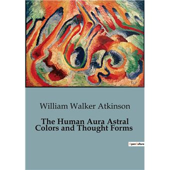 The Human Aura Astral Colors and Thought Forms - broché - William ...
