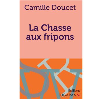 La Chasse aux fripons - broché - Camille Doucet, Ligaran - Achat Livre ...
