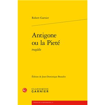 Antigone ou la Pieté - broché - Robert Garnier, Jean Dominique Beaudin ...
