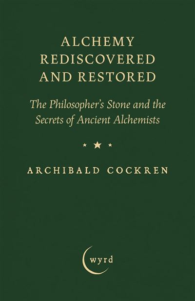 Alchemy Rediscovered and Restored The Philosopher's Stone and the ...