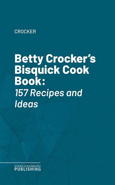 Betty Crocker's Bisquick Cook Book 157 Recipes and Ideas - ebook (ePub ...