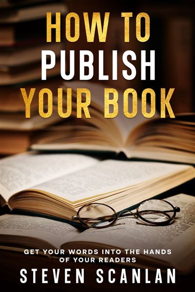 How to Publish Your Book Get Your Book into the Hands of Your readers ...