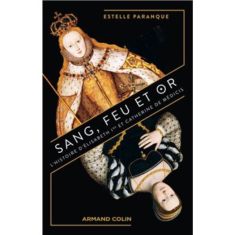 Sang, feu et or L'Histoire d'Elisabeth Ire et Catherine de Médicis ...