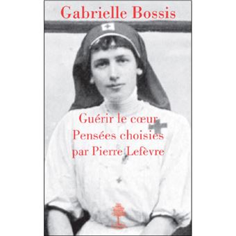 Gabrielle bossis, guerir le coeur Choix de pensées - broché - Pierre ...