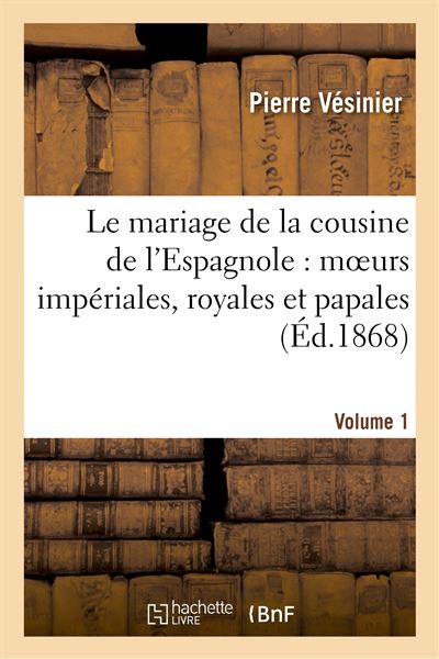 Le mariage de la cousine de l'Espagnole : moeurs impériales, royales et ...