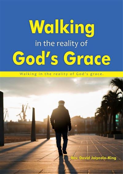 Walking In The Reality of God’s Grace The Journey of A Grace Filled ...