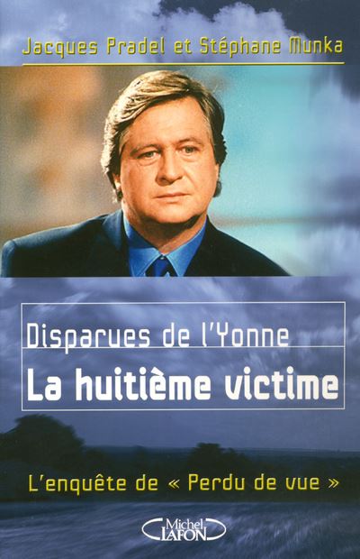 Disparues de l'Yonne la huitième victime - broché - Jacques Pradel ...