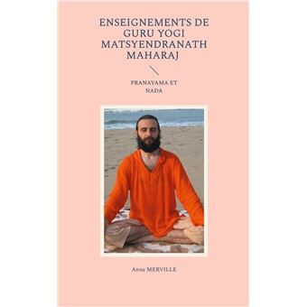 Enseignements de Guru Yogi Matsyendranath Maharaj Pranayama et nada ...