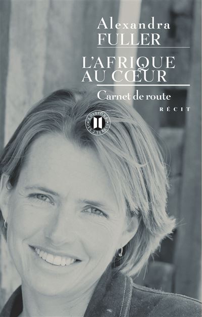 L'Afrique au coeur Carnet de route - broché - Alexandra Fuller - Achat ...