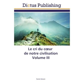 Le cri du coeur de notre civilisation Volume III Tome 3 - broché ...