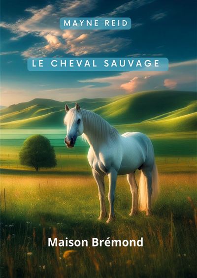 Le cheval sauvage - broché - Mayne Reid - Achat Livre | fnac