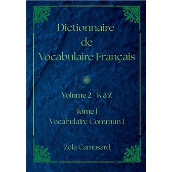 Dictionnaire de Vocabulaire Français Volume 2 Lettre K à Z - Tome I ...