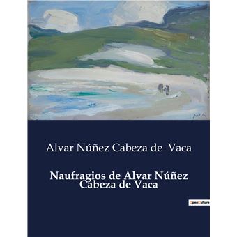 Naufragios de Alvar Núñez Cabeza de Vaca - broché - Alvar Núñez Cabeza ...