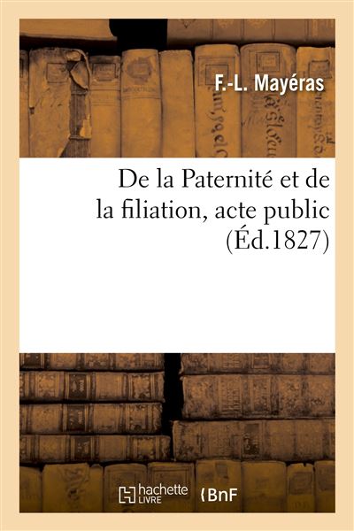 De la Paternité et de la filiation, acte public - broché - F.-L ...