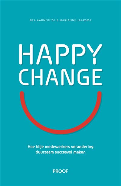 Happy change Hoe blije medewerkers verandering duurzaam succesvol maken ...