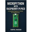 MicroPython with Raspberry Pi Pico A Complete Beginner’s Guide to ...
