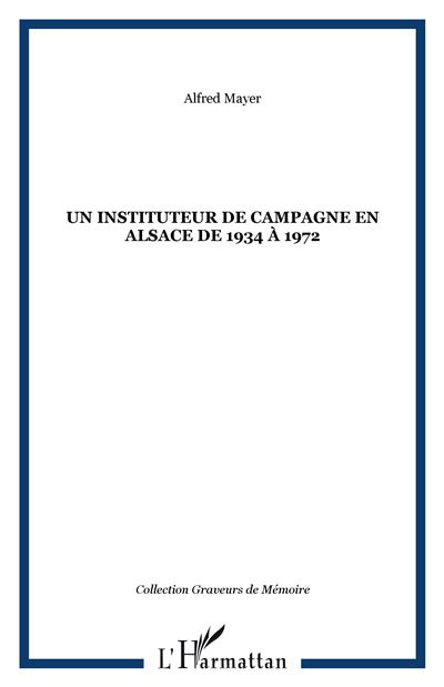 Un instituteur de campagne en Alsace de 1934 à 1972 De 1934 à 1972 ...