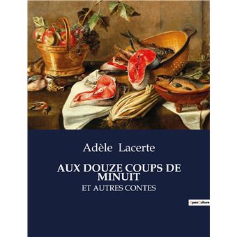 Aux douze coups de minuit Et autres contes - broché - Adèle Lacerte ...
