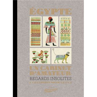 Egypte, un cabinet d'amateur, Regards insolites Regards insolites ...
