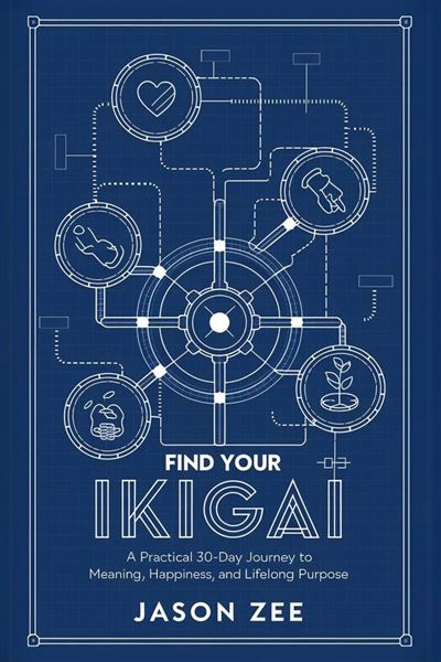 Find Your Ikigai A Practical 30-Day Journey to Meaning, Happiness, and ...