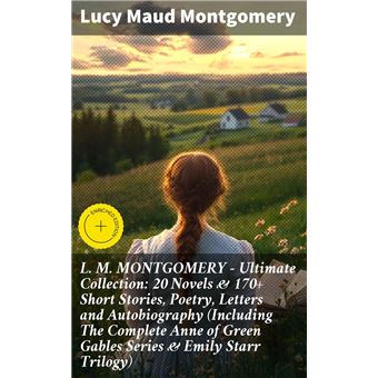 L. M. MONTGOMERY – Ultimate Collection: 20 Novels & 170+ Short Stories ...