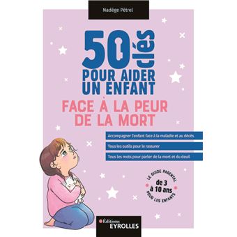 50 clés pour aider un enfant face à la peur de la mort - broché - Nadège Petrel - Achat Livre ou ...
