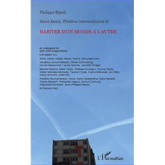 Habiter d'un monde à l'autre Saint-Denis, théâtres intermédiaires - broché - Philippe Ripoll ...