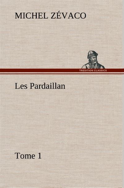 Les Pardaillan - Tome 01 - Les Pardaillan — Tome 01 - Michel Zévaco ...